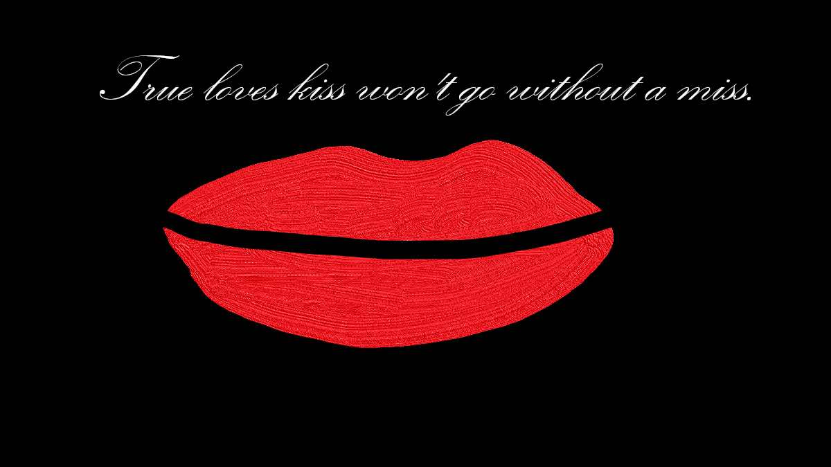 True loves kiss, won’t go without a miss. – Temperamentally Tina