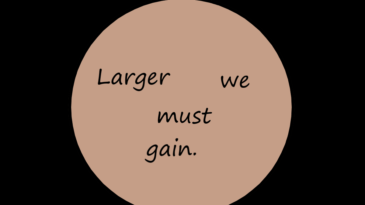 Larger we must gain. – Temperamentally Tina